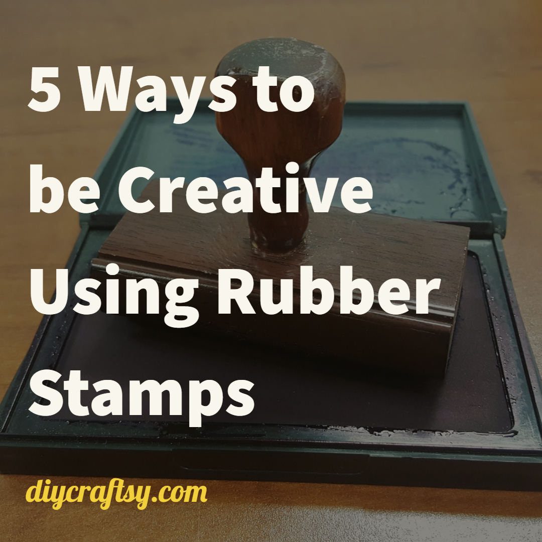 5 Ways to be Creative Using Rubber Stamps