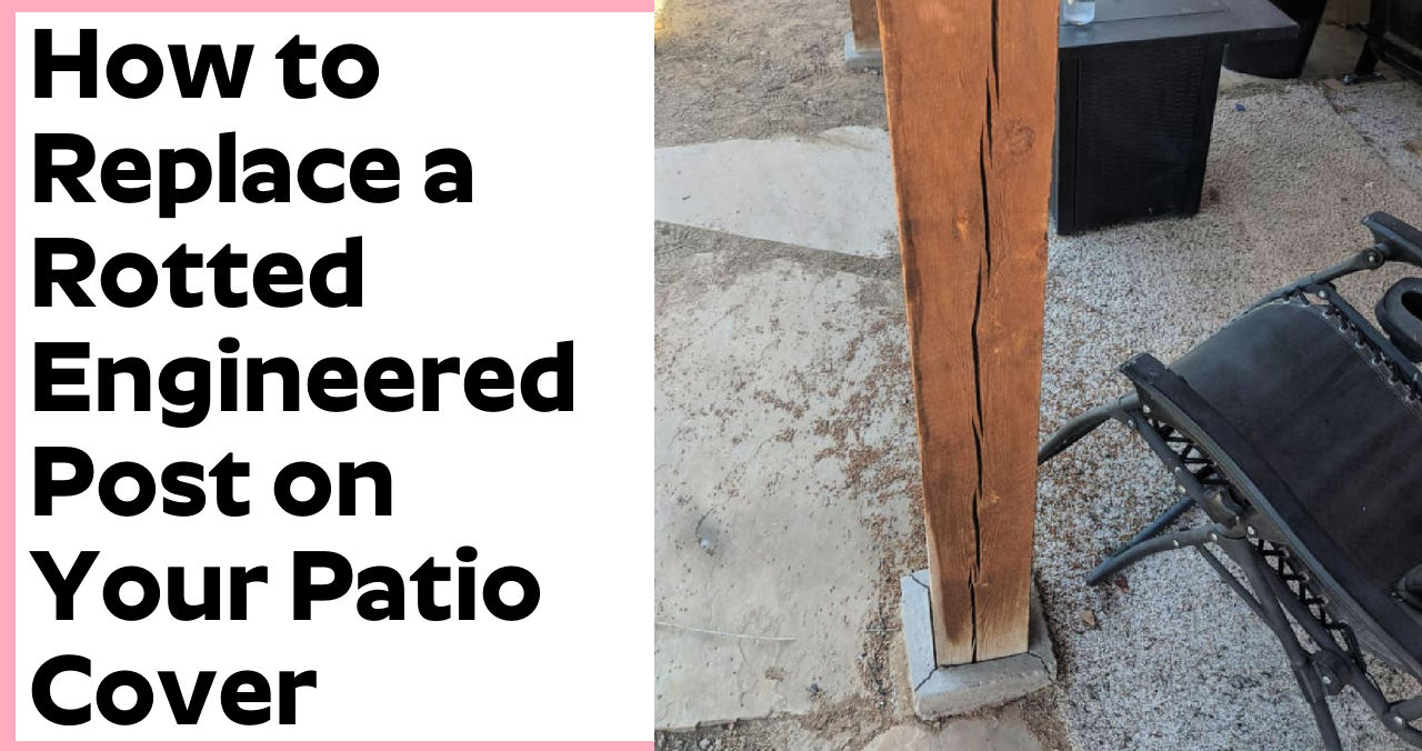How to Replace a Rotted Engineered Post on Your Patio Cover